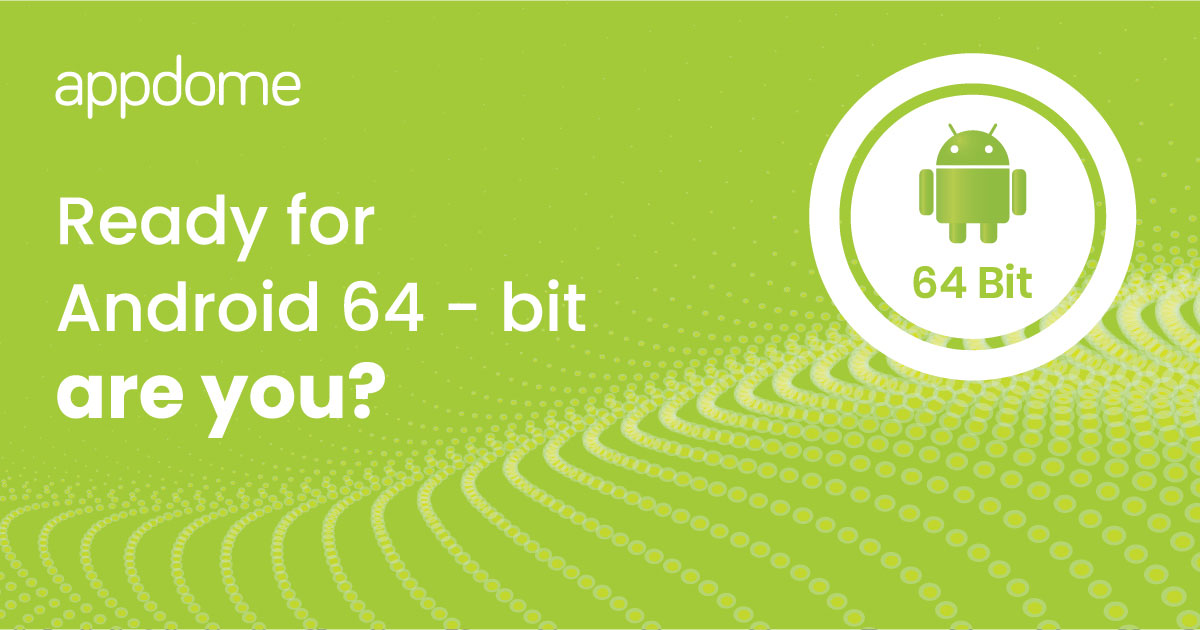 DevSec Blog | Appdome’s ready for Android 64-bit apps, are you?