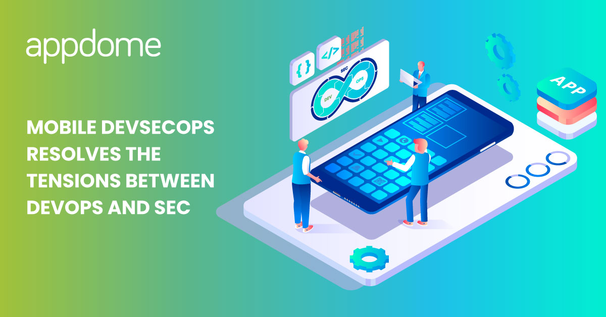 Mobile DevSecOps Resolves the Tensions Between DevOps and Sec