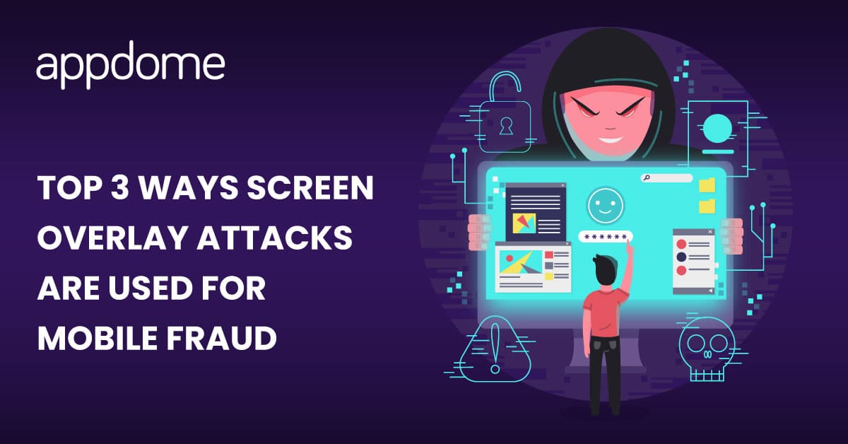 How Attackers Use Overlay Attacks to Commit Mobile Fraud - Appdome