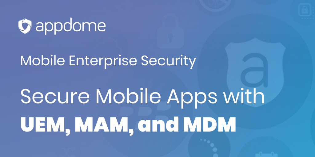 Automate the Work Out of Secure UEM/MDM/MAM Integration, Appdome
