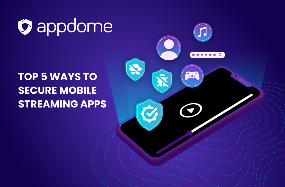 Top 5 Ways to Secure Mobile Streaming Apps - Appdome DevSec Blog