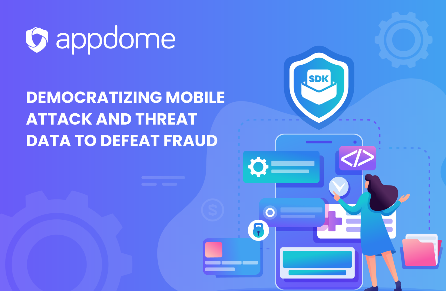 Democratizing Mobile Attack and Threat Data to Defeat Fraud - Appdome