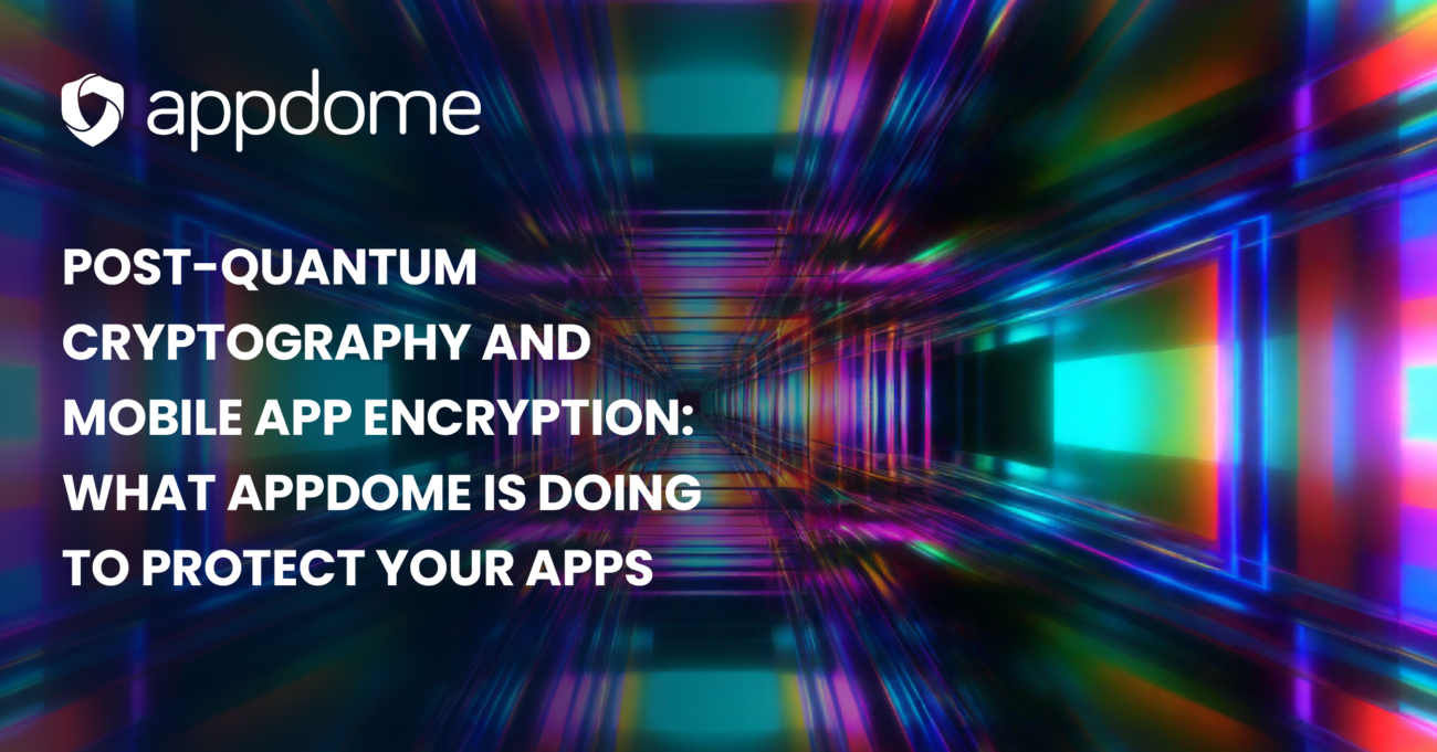 Post-Quantum Cryptography and Mobile App Encryption: What Appdome is Doing to Protect Your Apps