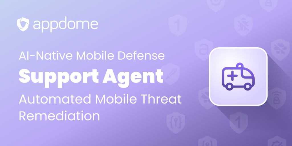 Support Agent: Agentic AI Mobile Threat Remediation | Appdome